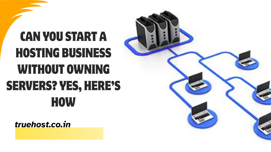 Can You Start A Hosting Business Without Owning Servers? Yes, Here’s How